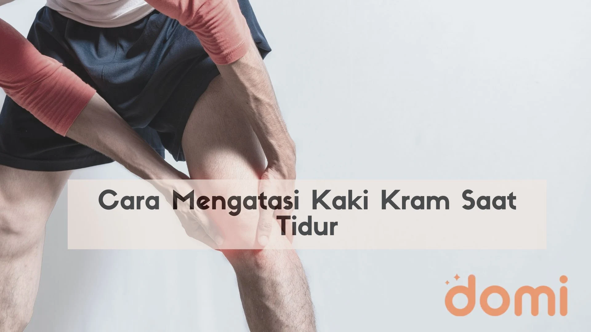 Cara Mengatasi Kaki Kram Saat Tidur - Domi